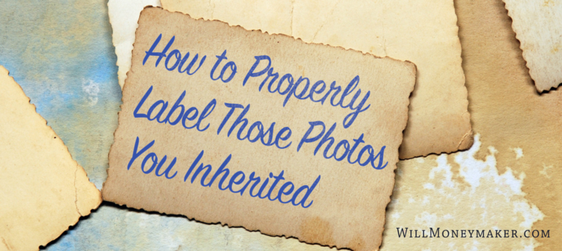 How to Properly Label Those Photos You Inherited | Will Moneymaker ...